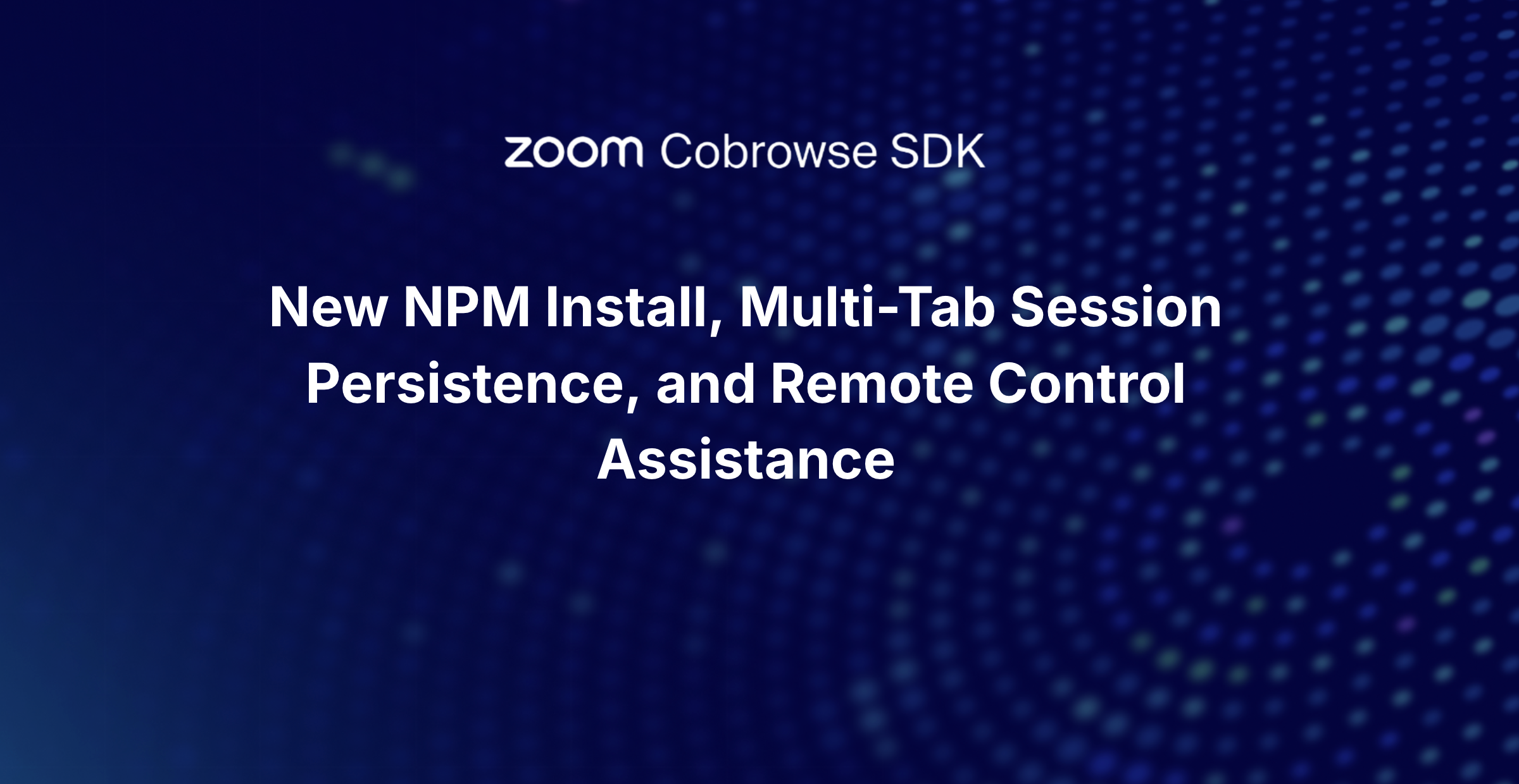 Cobrowse SDK Adds Remote Scrolling, Multi-Tab Session Persistence & NPM Support